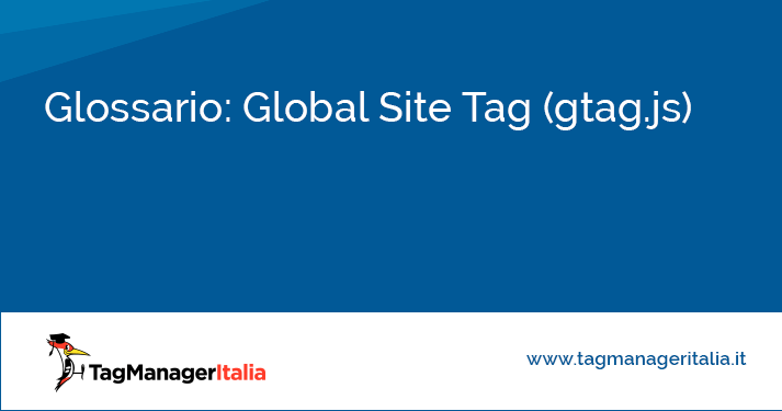 Cos'è il Global Site Tag (gtag.js) e Come si Configura | Tag Manager Italia