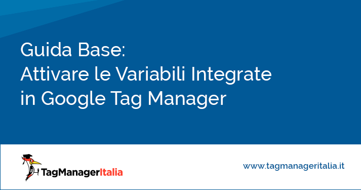 Guida Base: Come Attivare le Variabili Integrate in Google Tag Manager Guida Base: Come Attivare le Variabili Integrate in Google Tag Manager