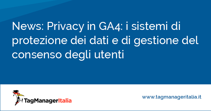 Privacy in GA4: i sistemi di protezione dati e del consenso utenti